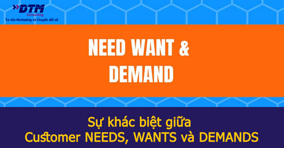 Sự khác biệt giữa Customer's NEEDS, WANTS và DEMANDS | DTM Consulting